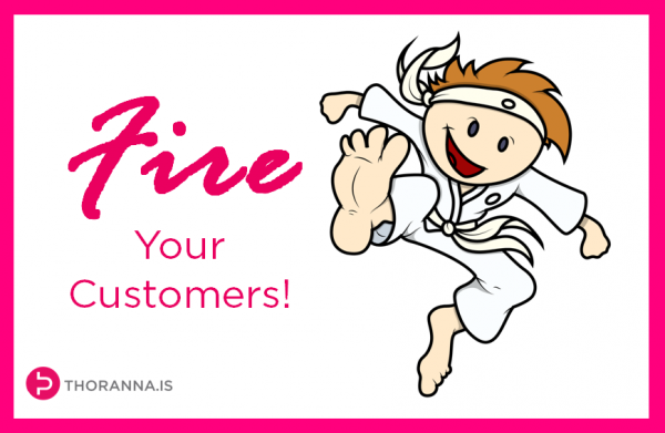Sometimes You Should Fire Your Customers!